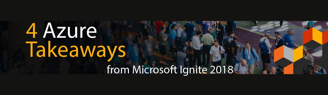Microsoft Ignite 2018 Key Insights - Atmosera